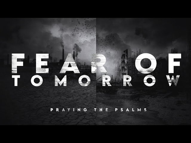 Fear of Tomorrow - Praying the Psalms - Founded in Truth Fellowship - A ...