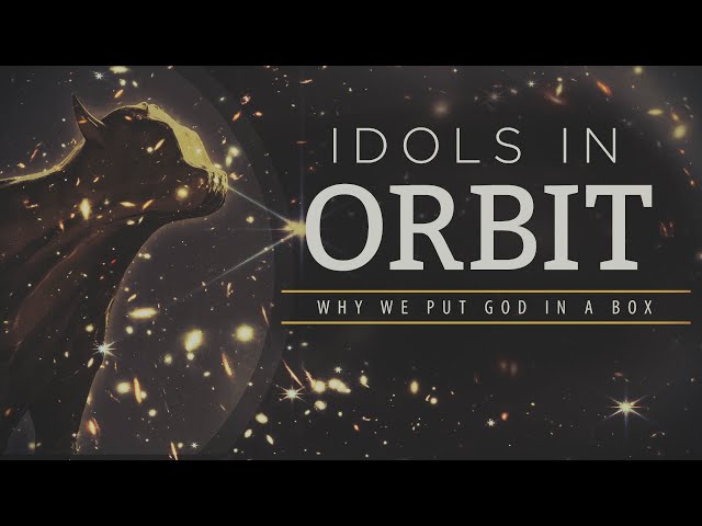 Idols in Orbit - Why We Put God in a Box - Founded in Truth Fellowship ...
