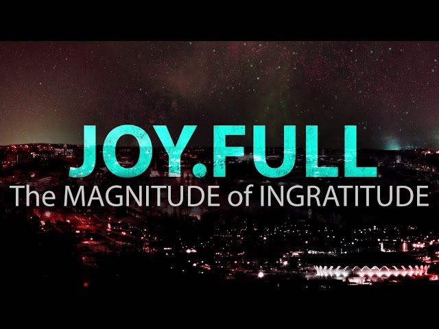 Joy.FULL - The Magnitude of Ingratitude - Founded in Truth Fellowship ...