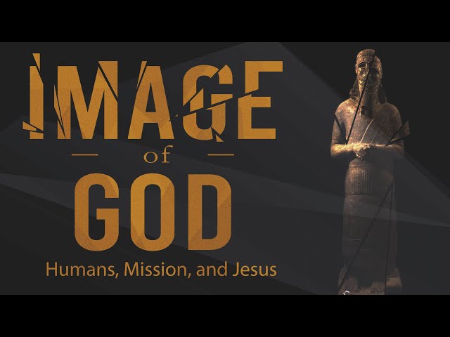 The Image of God - Humans, Mission, and Jesus - Founded in Truth ...