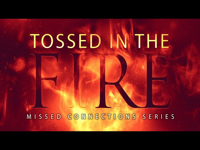 Tossed in the Fire - Missed Connections Series - Founded in Truth ...