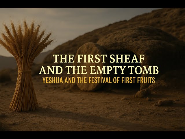 The First Sheaf and the Empty Tomb - Founded in Truth Fellowship - A ...